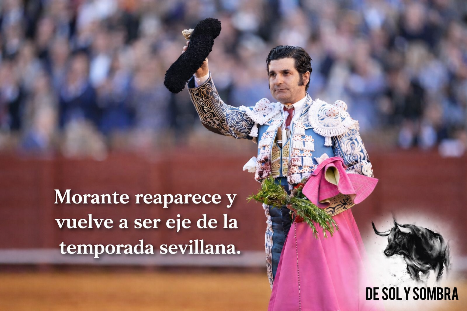 Morante de la Puebla Reaparece en Sevilla – DE SOL Y SOMBRA